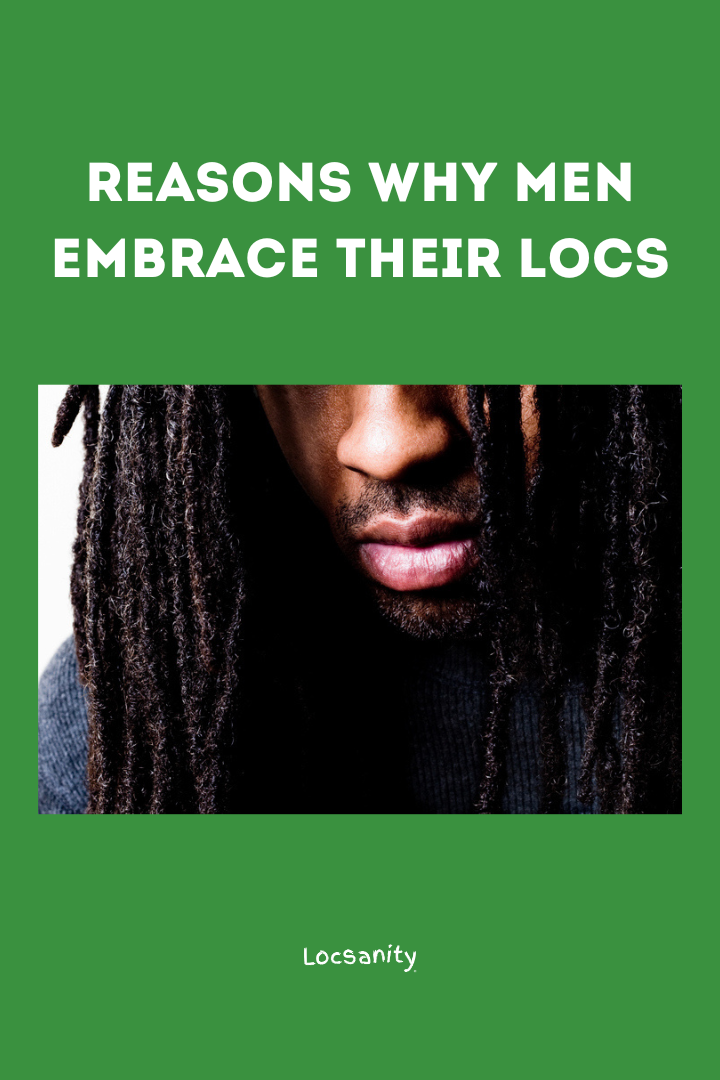 Reasons Why Men Embrace Their Locs – Locsanity