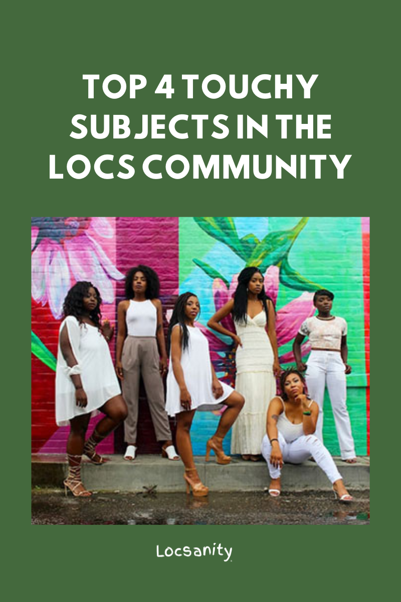 Top 4 Touchy Subjects in the Locs Community – Locsanity